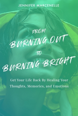 From Burning Out to Burning Bright: Get Your Life Back by Healing Your ...