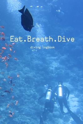 Eat. Breath. Dive - Dive Log Book: Scuba Diving Logbook - Diving ...