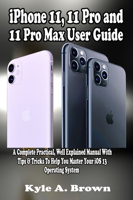 iPhone 11, 11 Pro and 11 Pro Max User Guide: A Complete Practical, Well ...