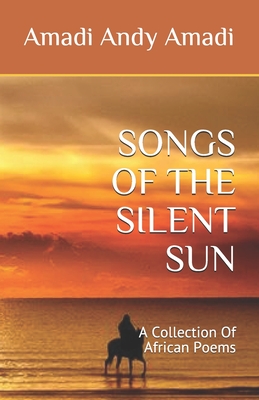 SONGS OF THE SILENT SUN: A Collection Of African Poems by Amadi Andy ...
