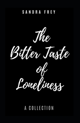 The Bitter Taste of Loneliness by Sandra Frey | Goodreads