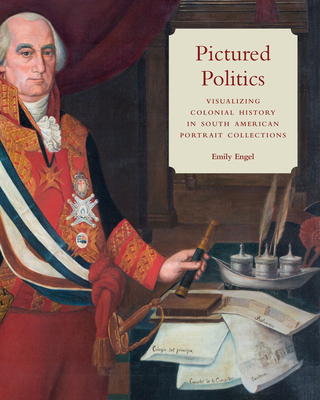 Pictured Politics: Visualizing Colonial History in South American ...