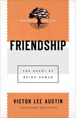Friendship: The Heart of Being Human by Victor Lee Austin | Goodreads
