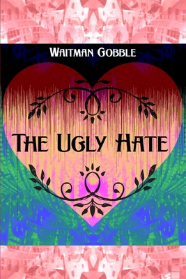 The Ugly Hate by Waitman Gobble | Goodreads