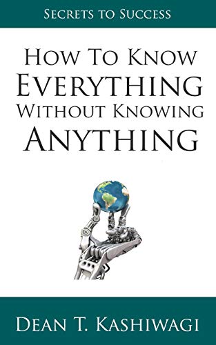 How to Know Everything Without Knowing Everything by Dean Kashiwagi ...