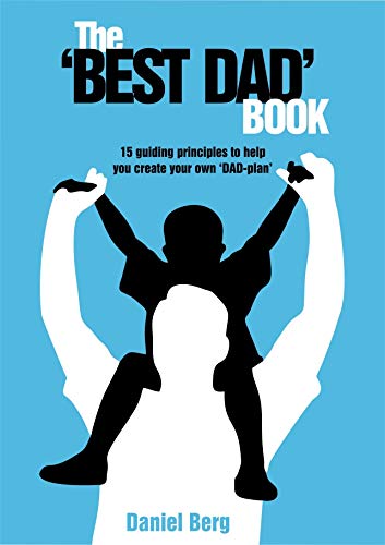 The "Best Dad" Book: 15 guiding principles to help you create your own ...