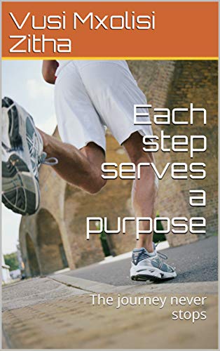 Each Step serves a purpose by Vusi Mxolisi Zitha (The Pen's Amigo) | Goodreads