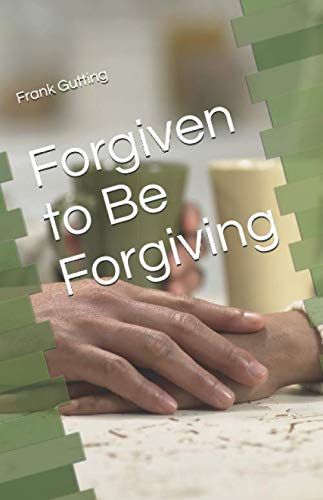 Forgiven to Be Forgiving by Frank Gutting | Goodreads