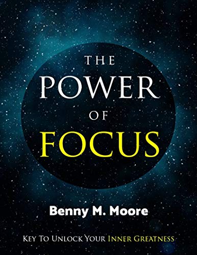 The Power of Focus: Key To Unlock Your Inner Greatness by Benny Moore ...