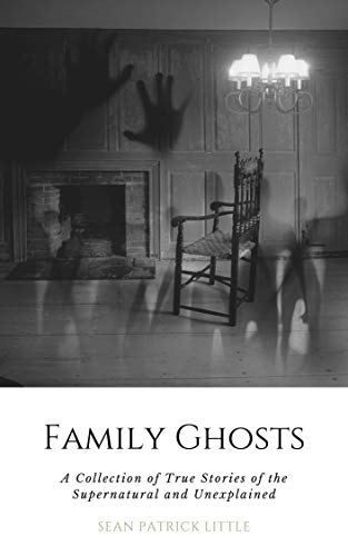 Family Ghosts: A Collection of True Stories of the Supernatural and ...