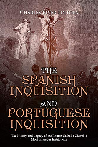 The Spanish Inquisition and Portuguese Inquisition: The History and ...
