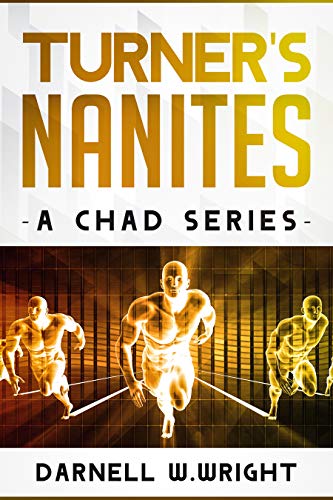 TURNER'S NANITES: BOOK 2 A CHAD SERIES by Darnell W.Wright | Goodreads