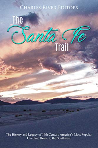 The Santa Fe Trail: The History and Legacy of 19th Century America’s ...