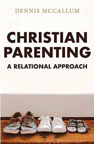 Christian Parenting: A Relational Approach by Dennis McCallum | Goodreads