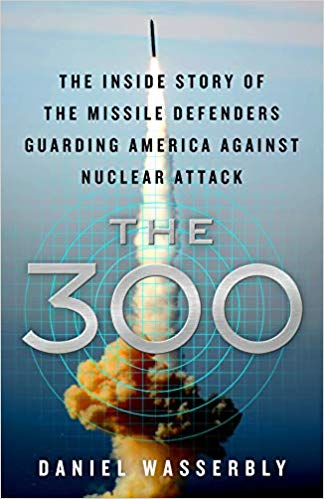The 300: The Inside Story of the Missile Defenders Guarding America ...