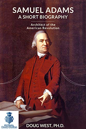 Samuel Adams: A Short Biography: Architect of the American Revolution ...