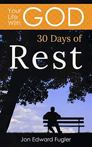 Your Life With God: 30 Days of Rest by Jon Edward Fugler | Goodreads