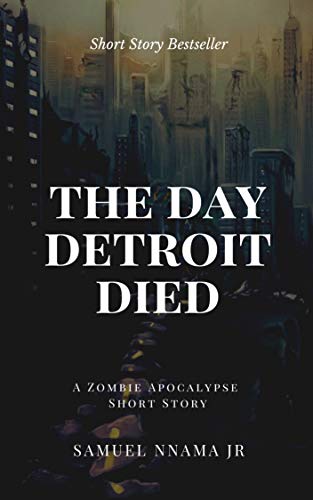 The Day Detroit Died: A Zombie Apocalypse Short Story by Samuel Nnama ...