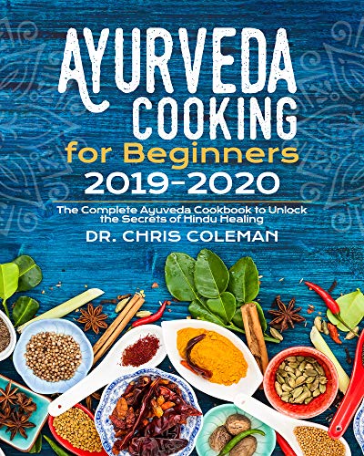 Ayurveda Cooking for Beginners 2019-2020: The Complete Ayuveda Cookbook to Unlock the Secrets of ...