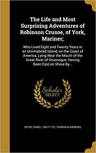 The Life and Most Surprising Adventures of Robinson Crusoe, of York ...
