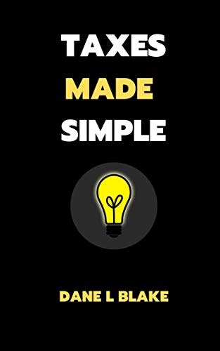 TAXES MADE SIMPLE: A quick start guide for income taxes explained in a ...