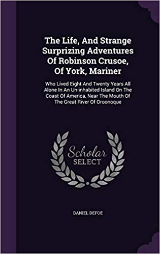 The Life, And Strange Surprizing Adventures Of Robinson Crusoe, Of York ...