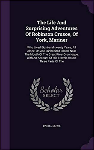 The Life and Surprising Adventures of Robinson Crusoe, of York, Mariner ...