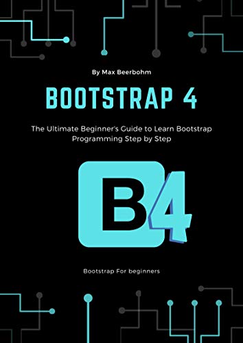 Bootstrap 4: The Ultimate Beginner's Guide to Learn Bootstrap Programming Step by Step by Max ...