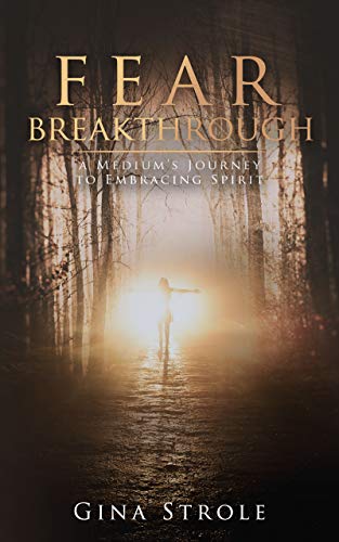 FEAR BREAKTHROUGH: A Medium's Journey to Embracing Spirit by Gina ...