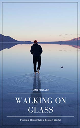 Walking On Glass: Finding Strength in a Broken World by Hanz Freller ...