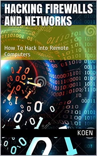 Hacking Firewalls And Networks: How To Hack Into Remote Computers by Koen | Goodreads