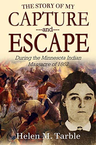 The Story of My Capture and Escape During the Minnesota Indian Massacre ...