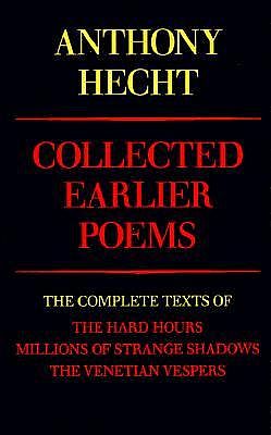 Collected Earlier Poems by Anthony Hecht | Goodreads
