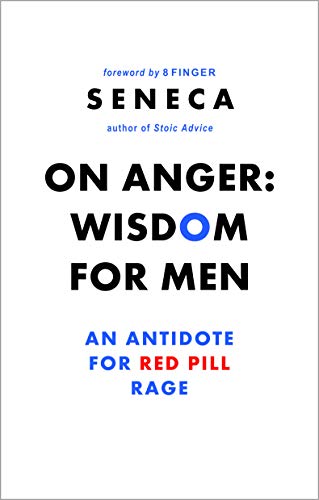 On Anger: Wisdom for Men: An Antidote for Red Pill Rage by Seneca ...