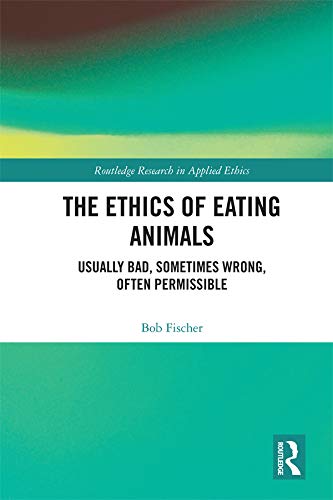 The Ethics of Eating Animals: Usually Bad, Sometimes Wrong, Often ...