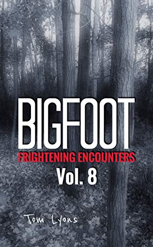 Bigfoot Frightening Encounters: Volume 8 by Tom Lyons | Goodreads