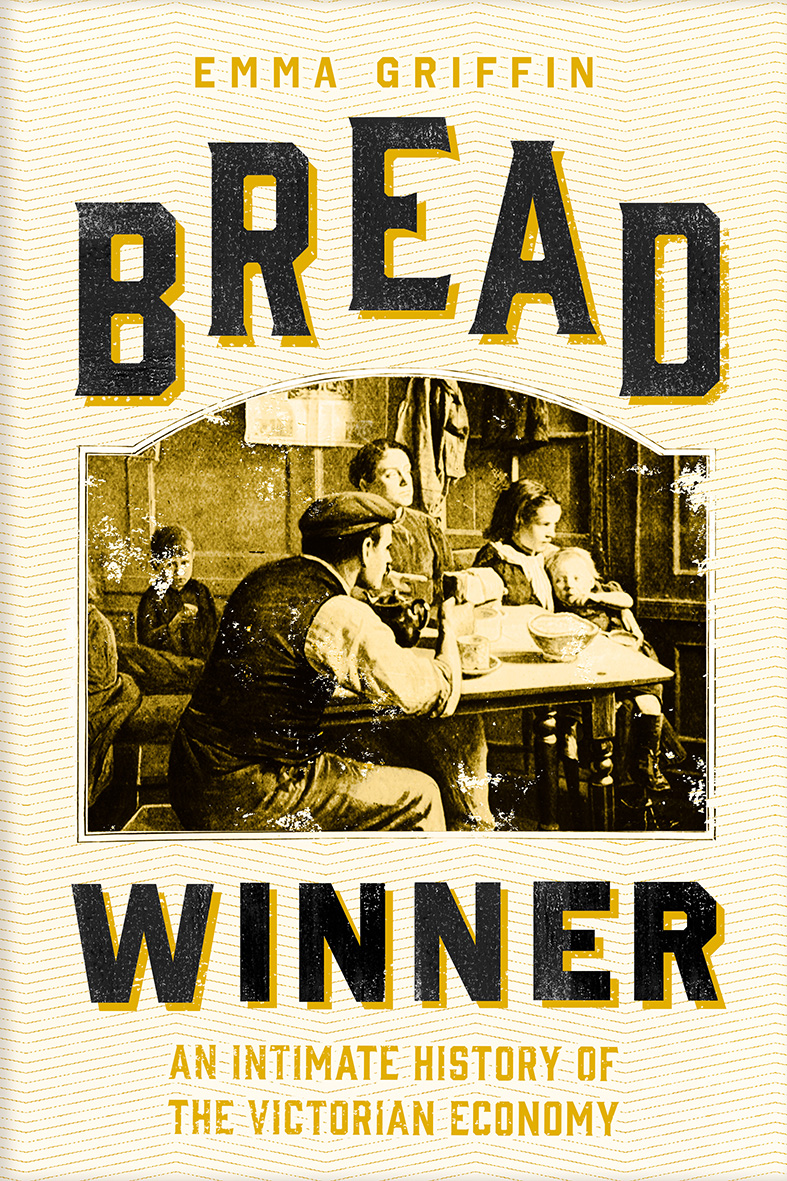 Bread Winner: An Intimate History of the Victorian Economy by Emma Griffin | Goodreads