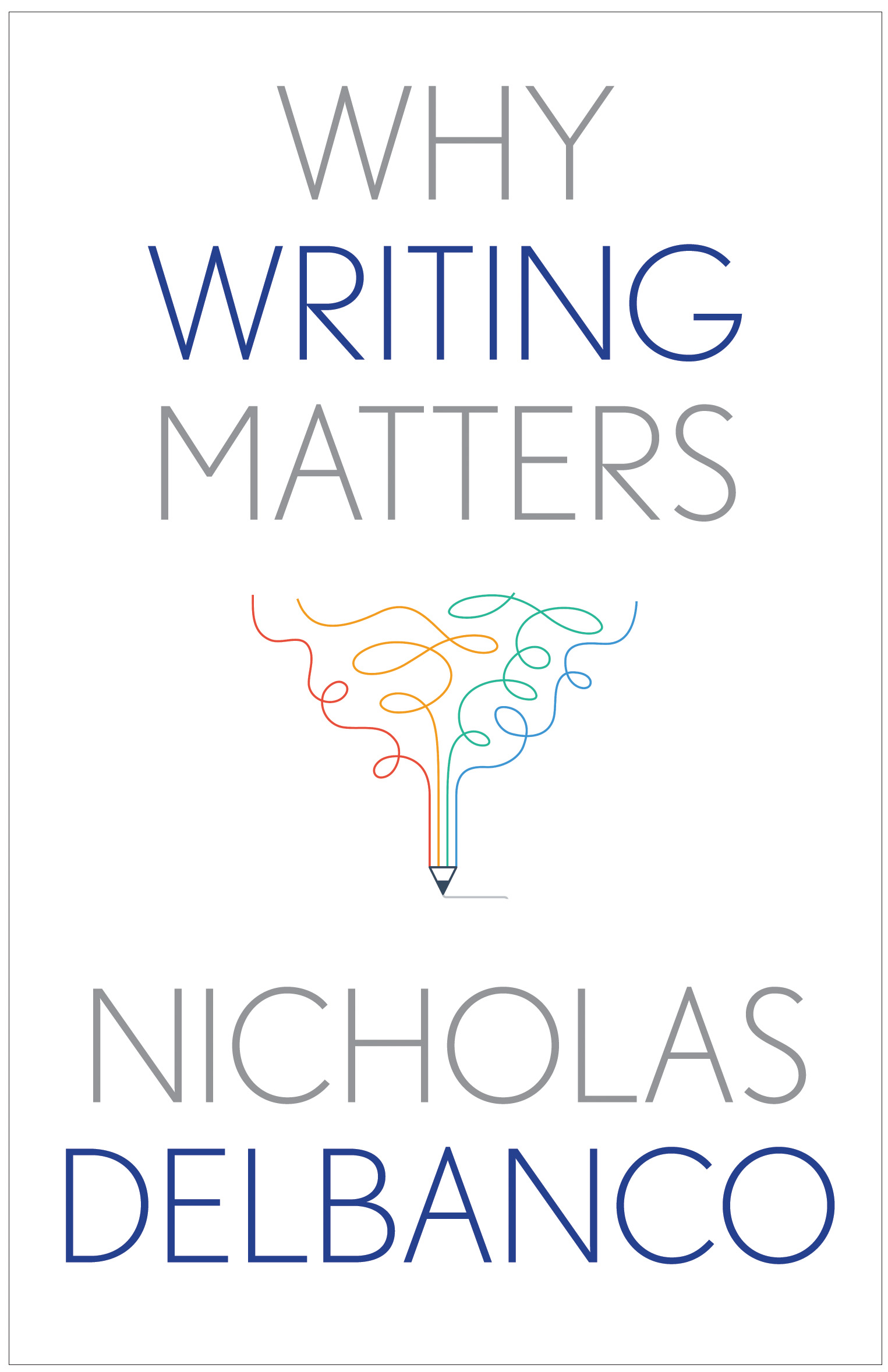 Why Writing Matters by Nicholas Delbanco | Goodreads
