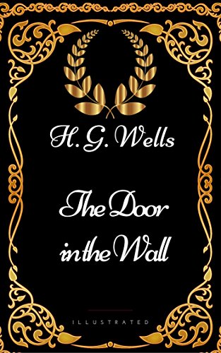 The Door in the Wall : By H. G. Wells - Illustrated by H.G. Wells ...