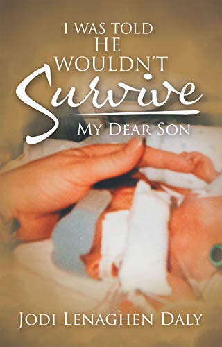 I Was Told That He Wouldn’t Survive: My Dear Son by Jodi Lenaghen Daly ...