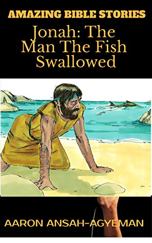 AMAZING BIBLE STORIES: Jonah: The Man The Fish Swallowed by Aaron Ansah ...