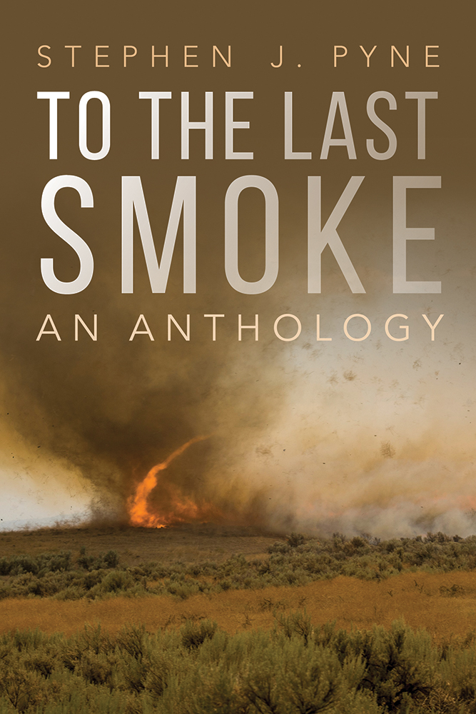 To the Last Smoke: An Anthology by Stephen J. Pyne | Goodreads