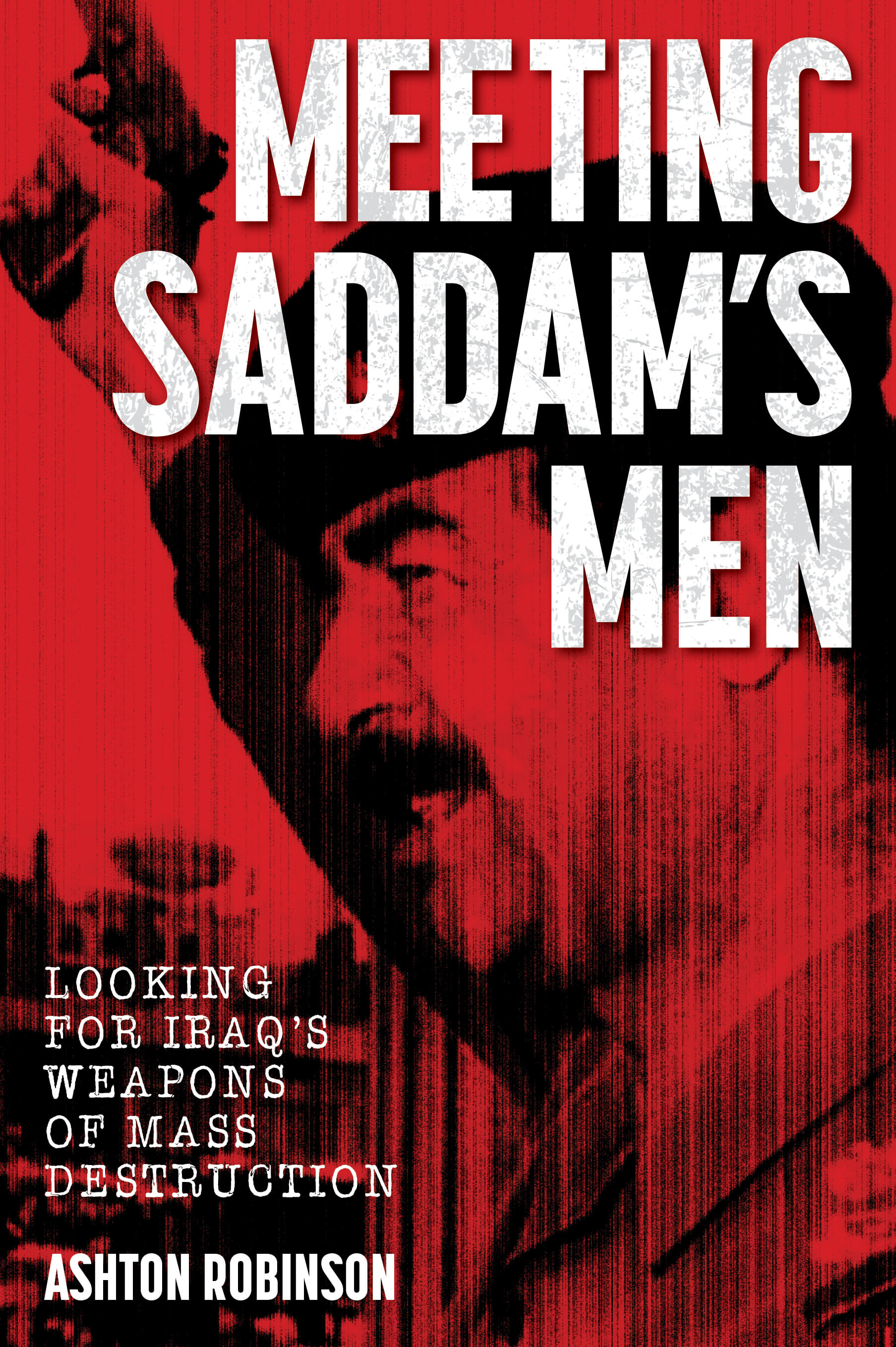 Meeting Saddam's Men: Looking for Iraq's weapons of mass destruction by Ashton Robinson | Goodreads