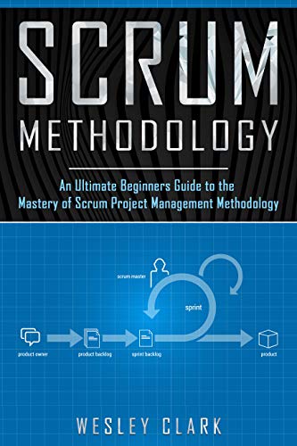 Scrum Methodology: An Ultimate Beginners Guide to the Mastery of Scrum ...