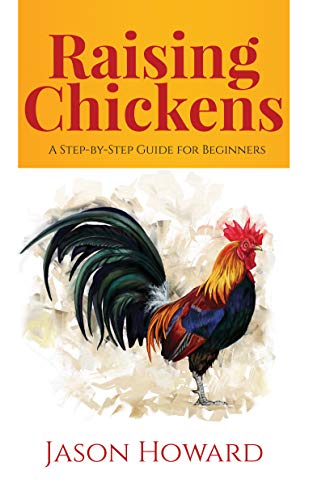 Raising Chickens: A Step-by-Step Guide for Beginners by Jason Howard ...
