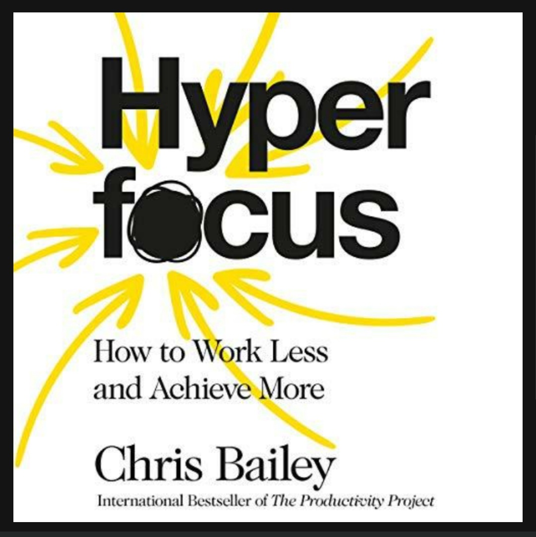 Hyperfocus: How to Work Less to Achieve More by Chris Bailey | Goodreads