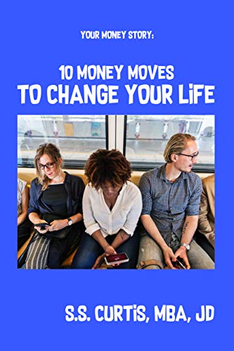 YOUR MONEY STORY: 10 MONEY MOVES TO CHANGE YOUR LIFE by S.S. Curtis ...