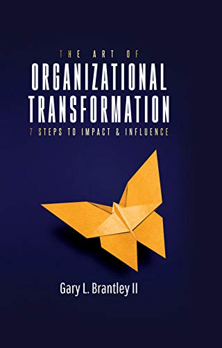 The Art Of Organizational Transformation: 7 Steps To Impact & Influence ...