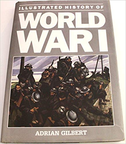 Illustrated History Of World War I by Adrian Gilbert | Goodreads