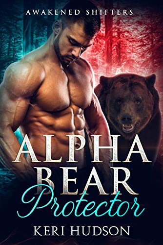 Alpha Bear Protector (Awakened Shifters, #1) by Keri Hudson | Goodreads